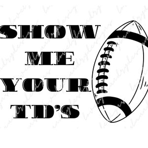 Show Me Your Tds SVG, Football Png, Fall Svg, Funny Football Svg ...