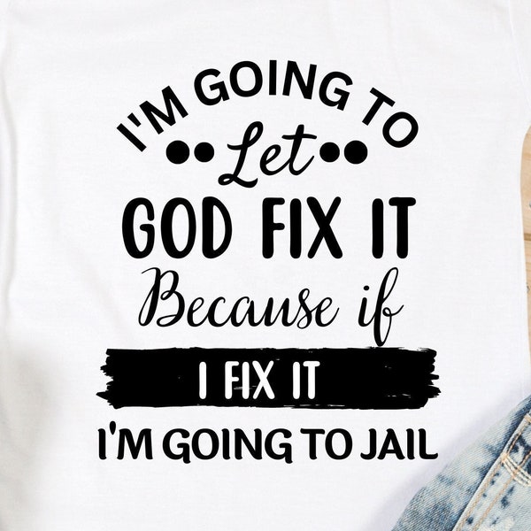 Im Going to Let God Fix It Because If I Fix It Im Going to Jail Svg - Etsy