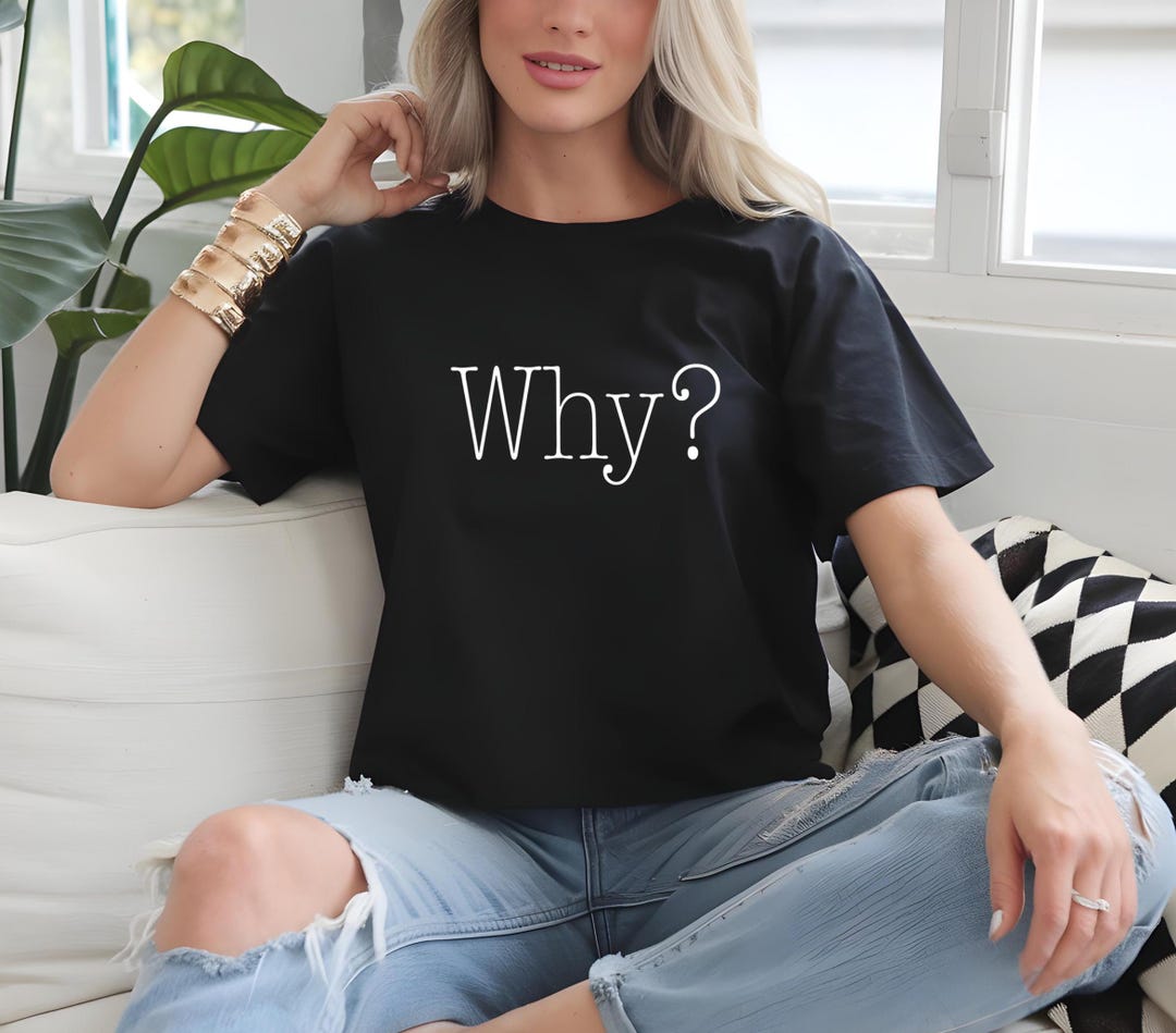 Funny Witty "why" T-shirt Thought Provoking Tee for Deep Thinkers ...