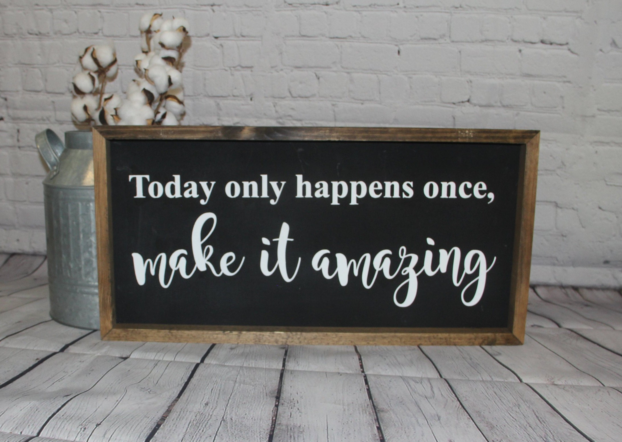 Today Only Happens Once Make It Amazing Sign Farmhouse Sign - Etsy