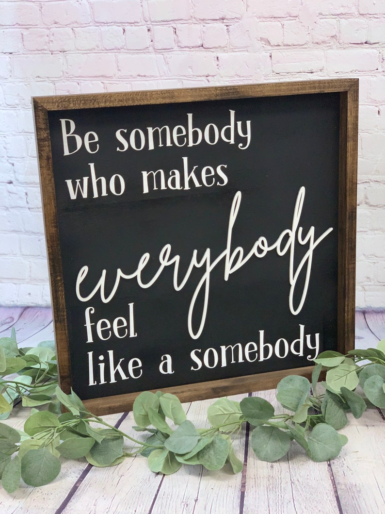 Be Somebody That Makes Everybody Feel Like A Somebody | Etsy