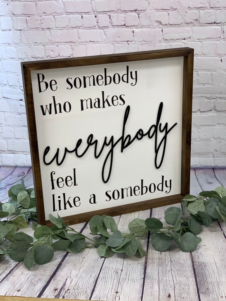 Be Somebody That Makes Everybody Feel Like A Somebody | Etsy