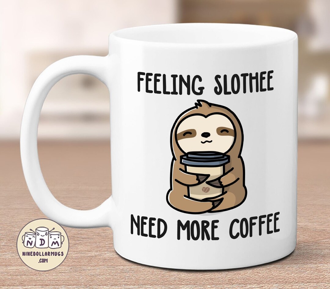 Feeling Slothee Need More Coffee, Sloth Mug, Sloth Gift for Boyfriend ...