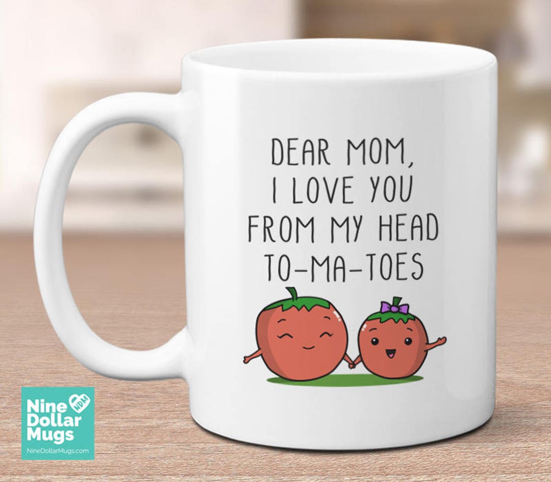 I Love You From My Head To-ma-toes, 11oz Funny Pun Mug, Mom Mug, Mother ...