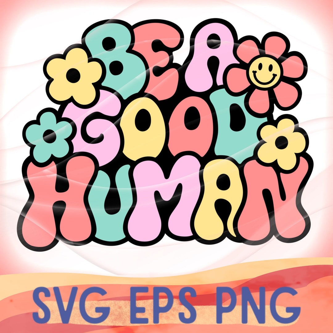 Be A Good Human PNG SVG Cutting File Digital Download - Etsy