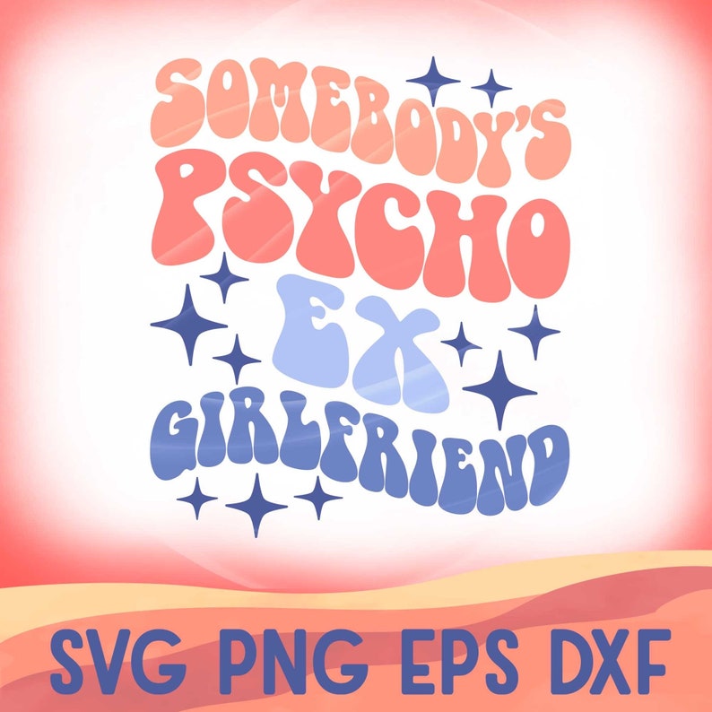 Somebody's Psycho Ex Girlfriend PNG SVG Cutting File Digital Download ...