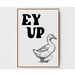 Ey up Duck Print, Living Room Wall Art Sign, Funny Quote Print, Trendy ...