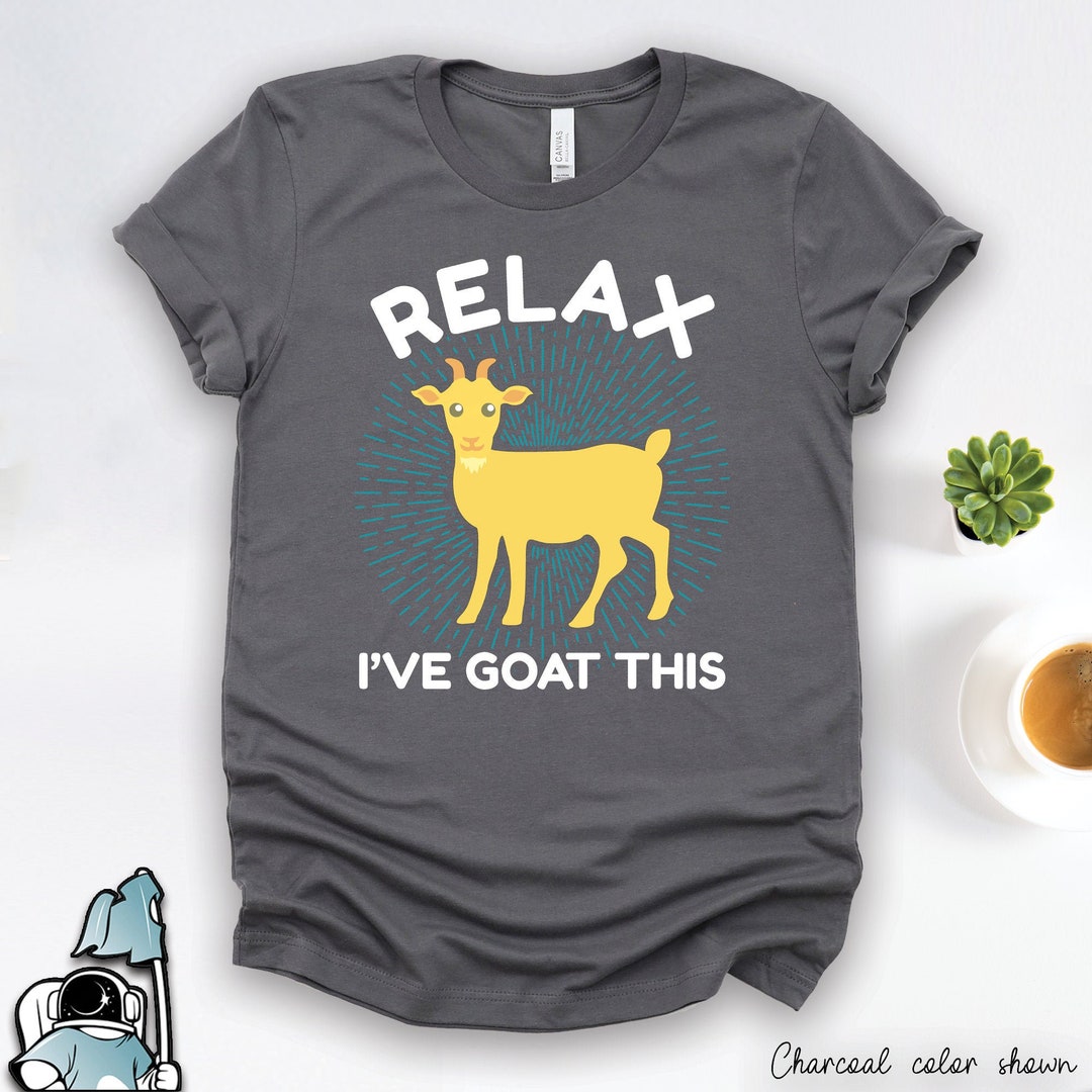 Relax I've Goat This Shirt, Goat Shirts, Goat Gifts, Animal Lover ...