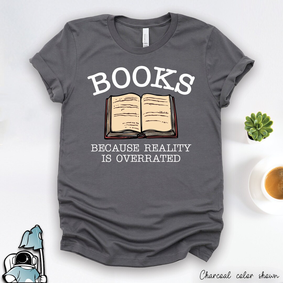 Books Reality is Overrated Shirt, Book Shirts, Reader Shirts, Reading ...