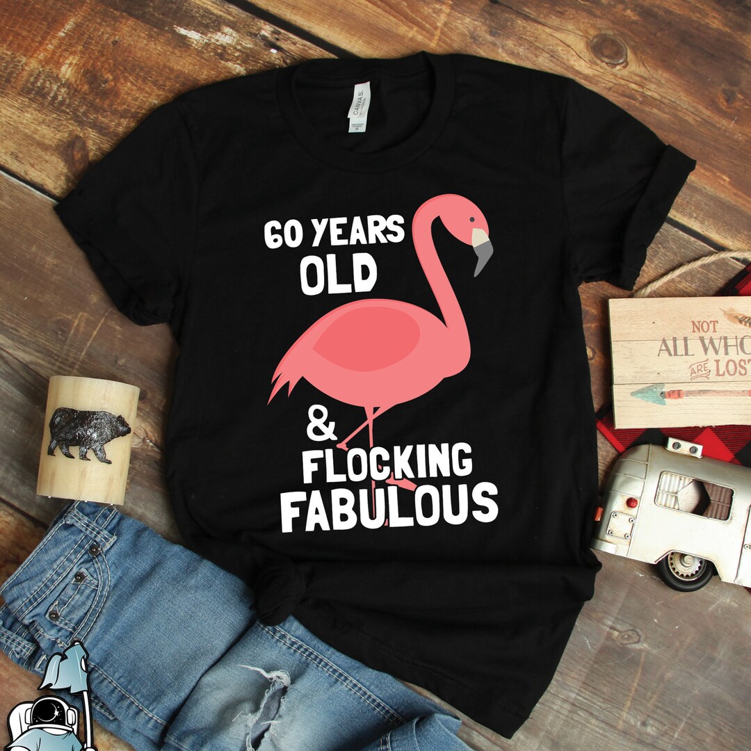 Flamingo 60 Years Old Flocking Fabulous Birthday Shirt, 60th Birthday ...
