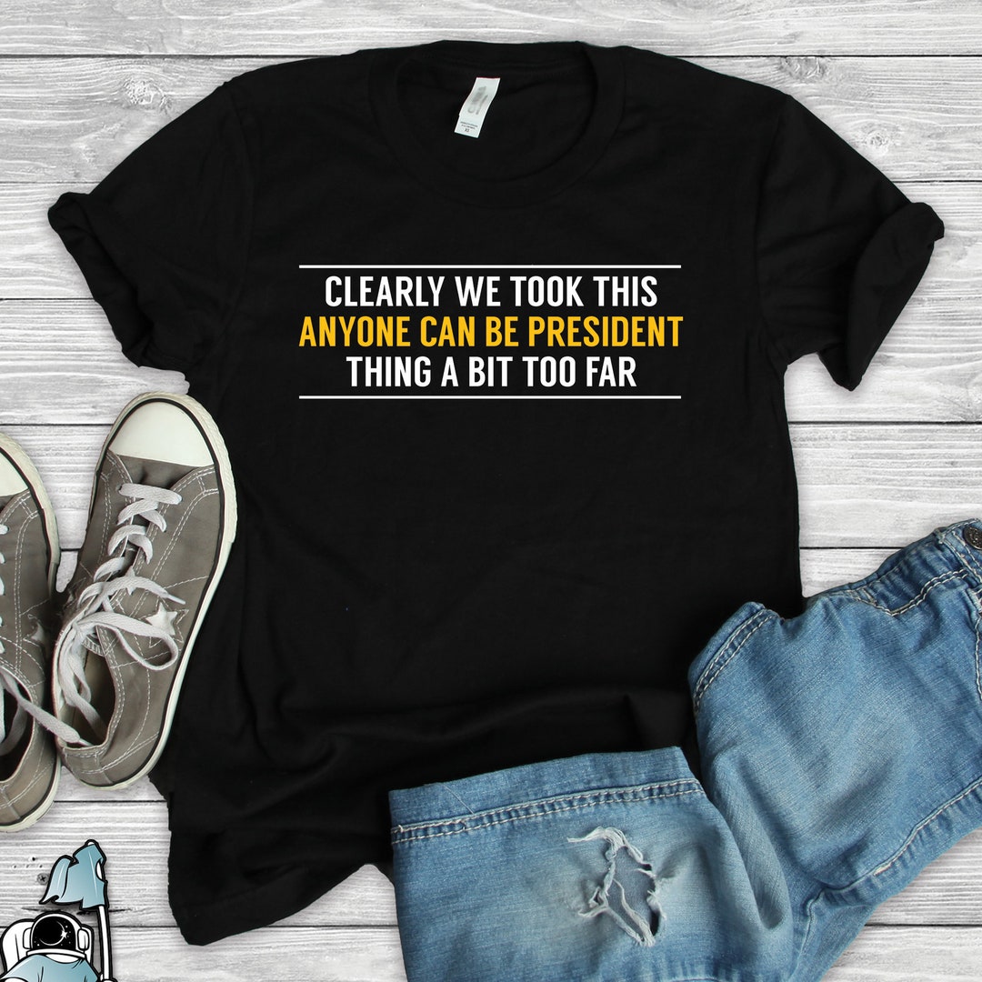 Anyone Can Be President Shirt, Funny Political Shirts, Political Gift ...