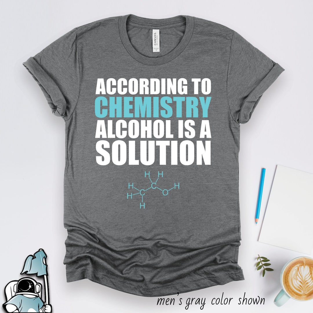 Chemistry Shirt Alcohol is A Solution Chemistry Teacher - Etsy