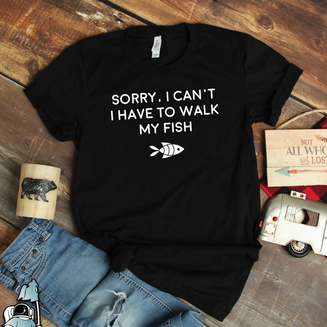 I Can't I Have to Walk My Fish Shirt, Pet Fish Shirts, Aquarium Shirts ...