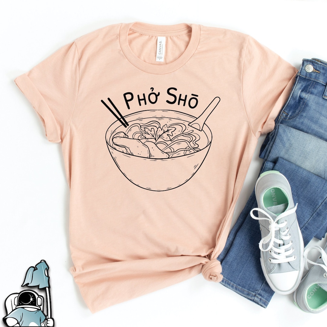 Pho Sho Shirts, Pho Shirts, Vietnamese Food Shirt, Pho Noodles Shirts ...
