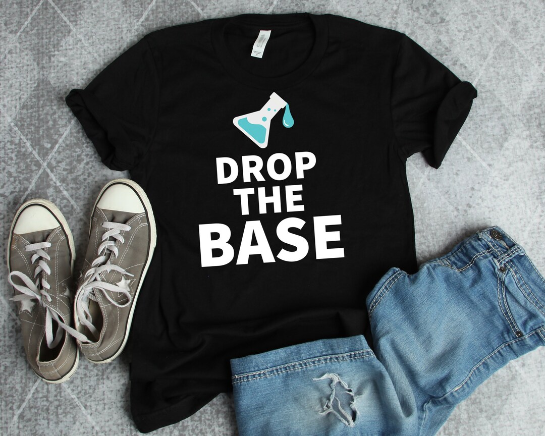 Drop the Base Chemistry Shirt, Chemistry Gift, Teacher Shirt, Funny ...