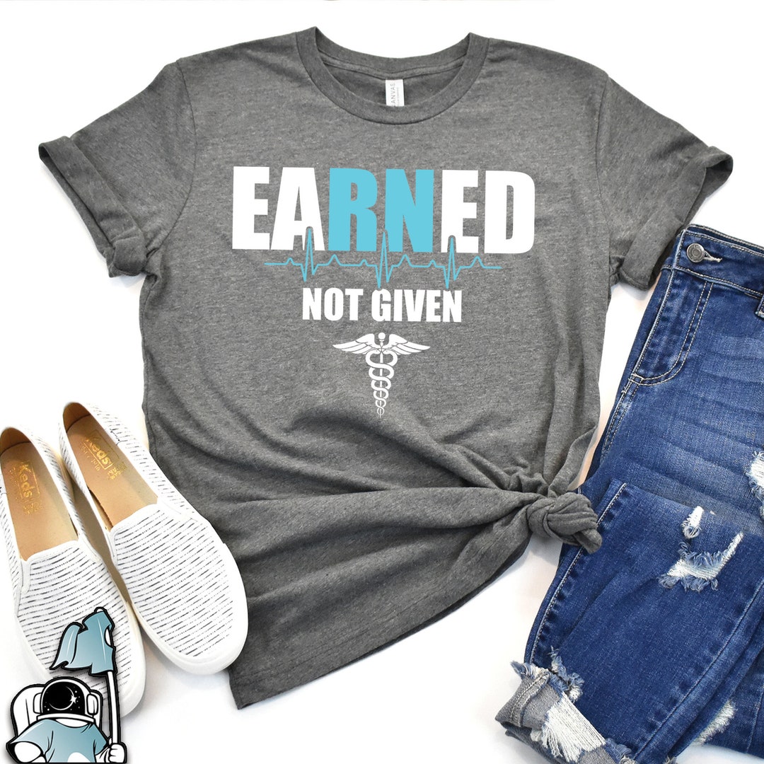 Earned Not Given Nurse Shirts, Nurse Gifts, Registered Nurse Shirt ...