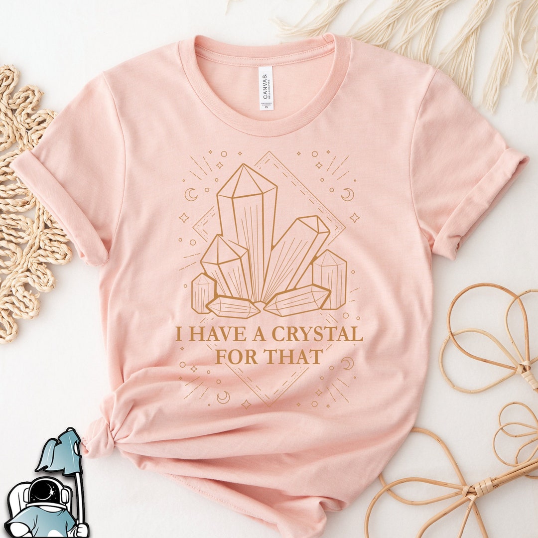 I Have A Crystal for That Shirt, Crystal Shirts, Crystal Gifts ...