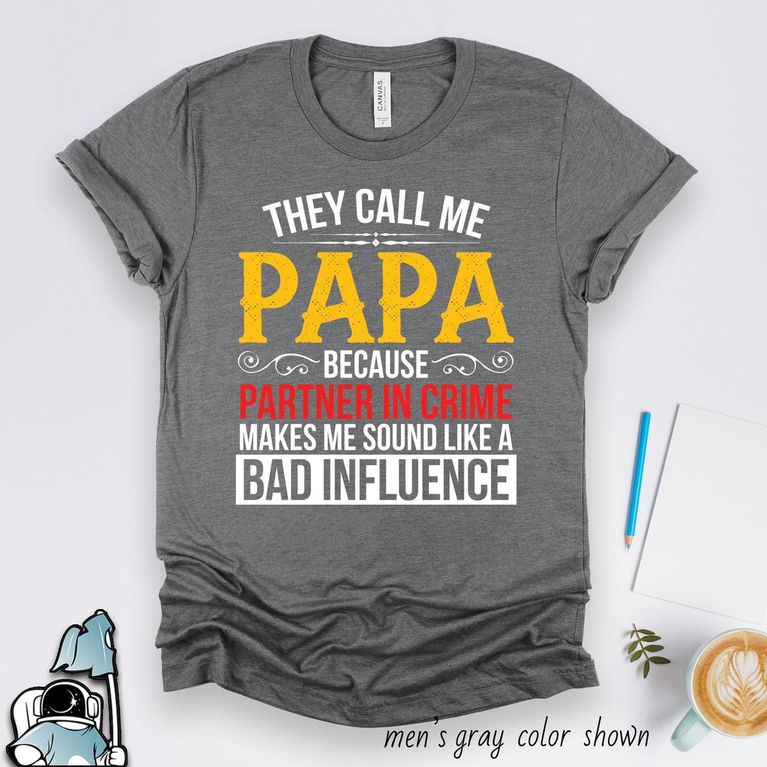 They Call Me Papa Bad Influence Shirt, Papa Shirts, Papa Gifts, Father ...