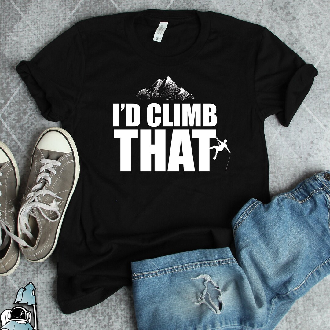 Mountain Climbing Shirts, Mountain Climber Gifts, I'd Climb That Shirt ...