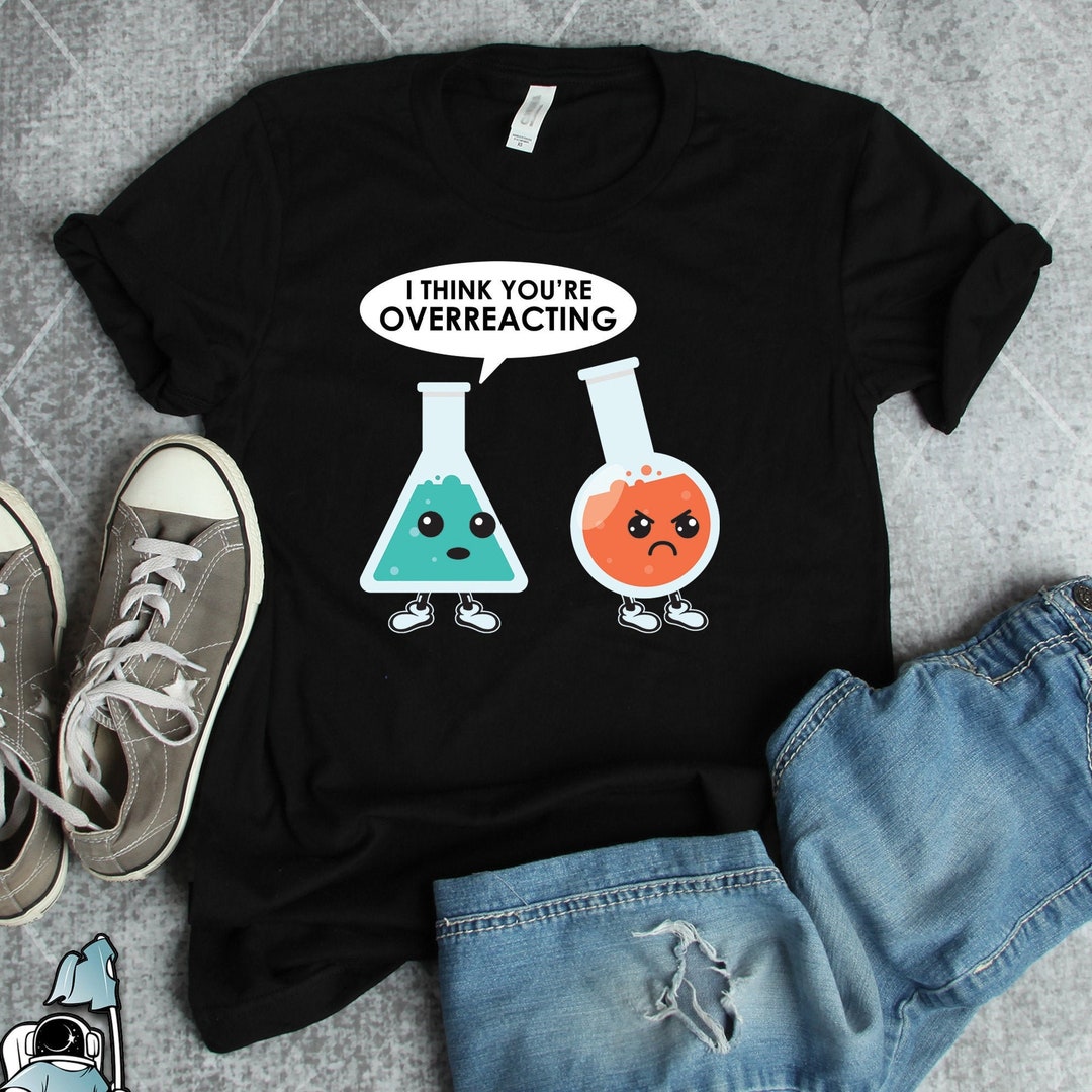 Chemistry Overreaction Shirt, Chemistry Gift, Funny Science Shirt ...