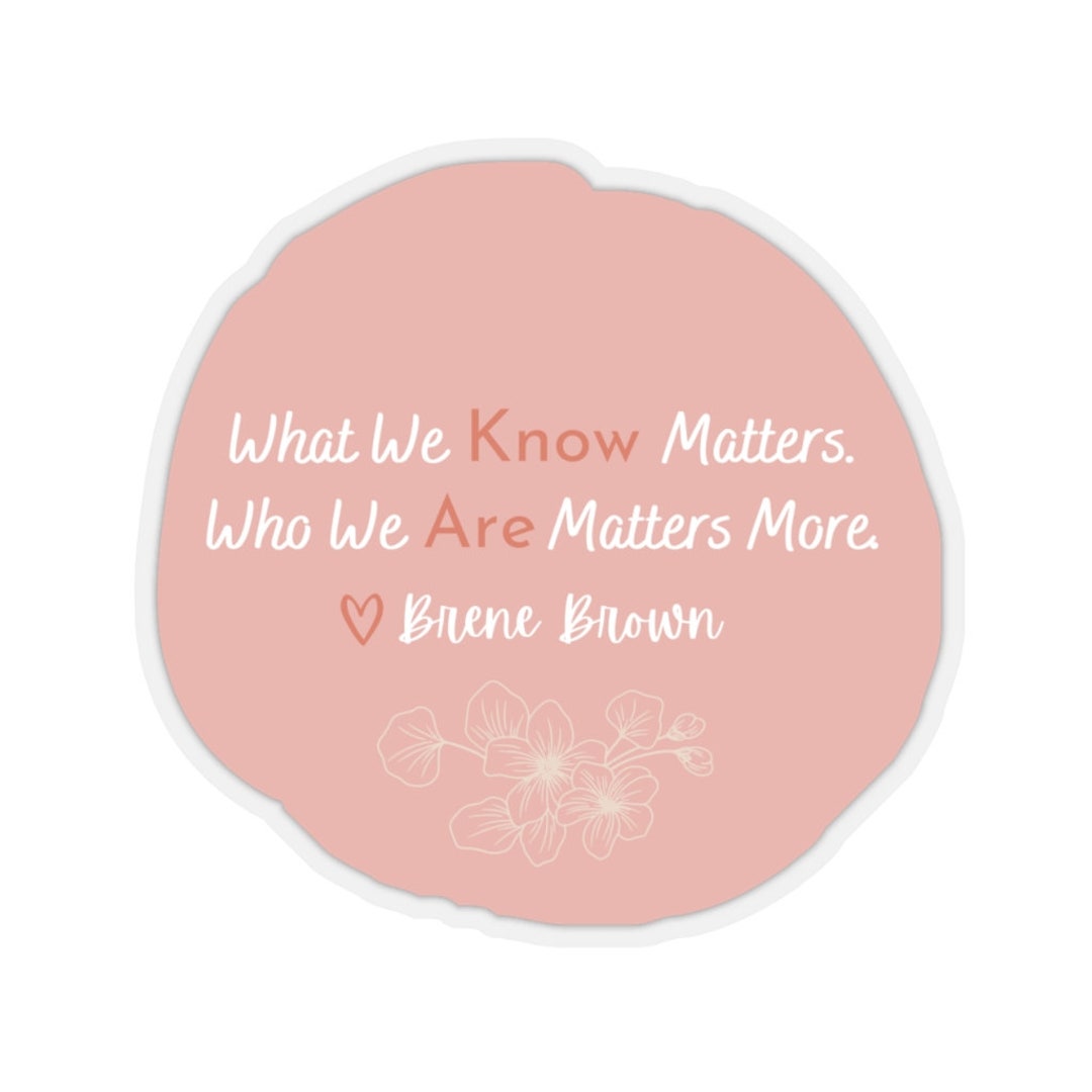 What We Are Matters, Who We Are Matters More Brene Brown Quote Sticker ...