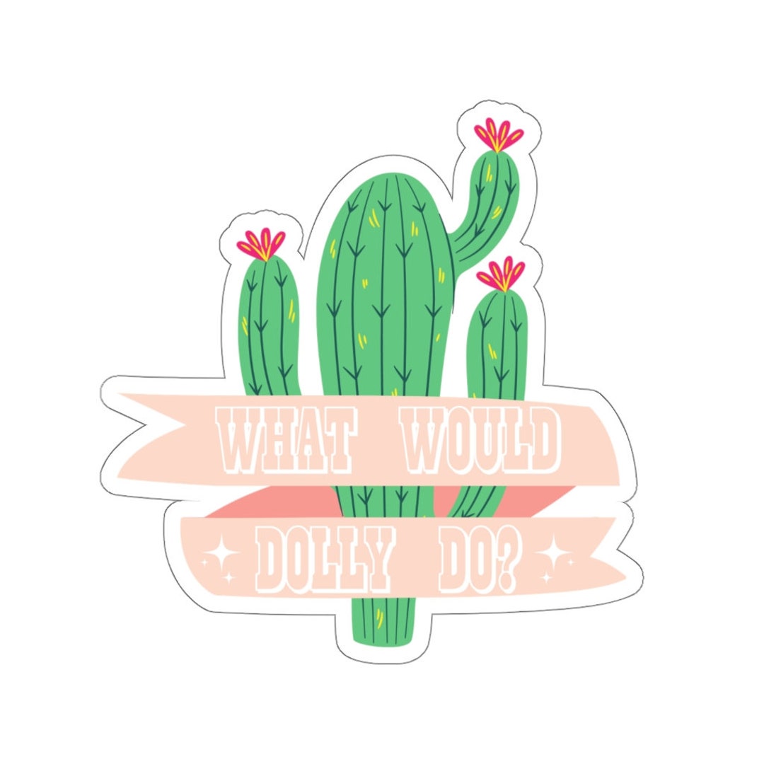 What Would Dolly Do Dolly Parton Cactus Sticker - Etsy
