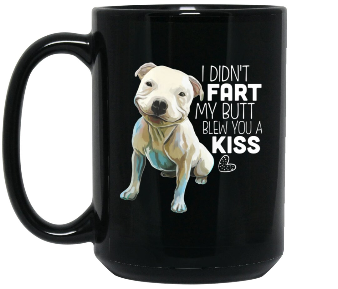 Pit Bull Mom, Pit Bull Art, Pit Bull Mug, I Didn't Fart My Butt Blew ...
