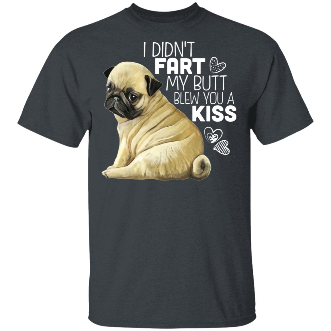 Pug T-shirt, Funny Pug Gifts, I Didn't Fart My Butt Blew You A Kiss ...