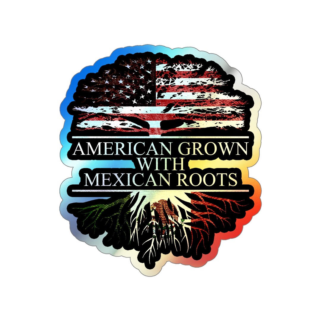 American Grown With Mexican Roots Sticker Holographic, Mexican Sticker ...