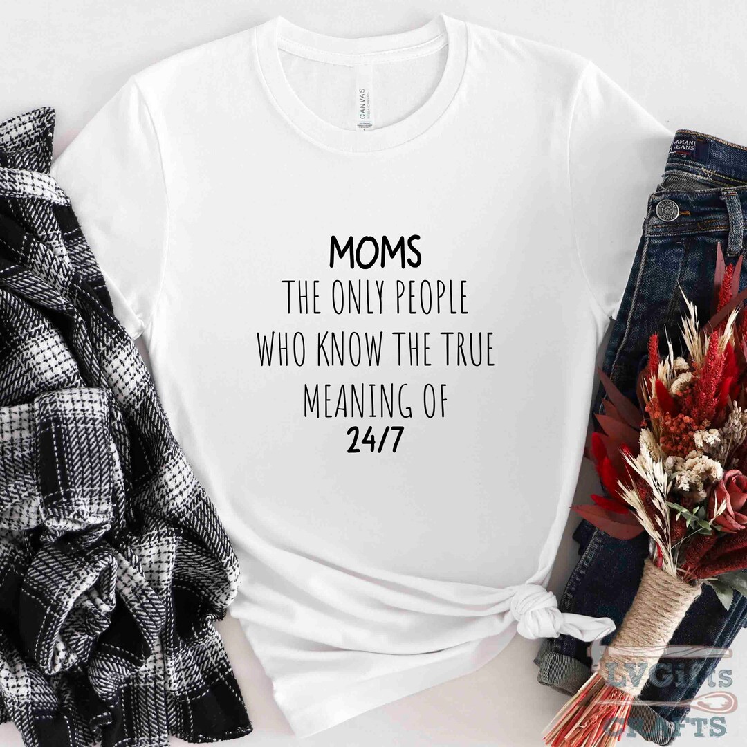 Mom Shirt Moms the Only People Who Know the True Meaning of - Etsy