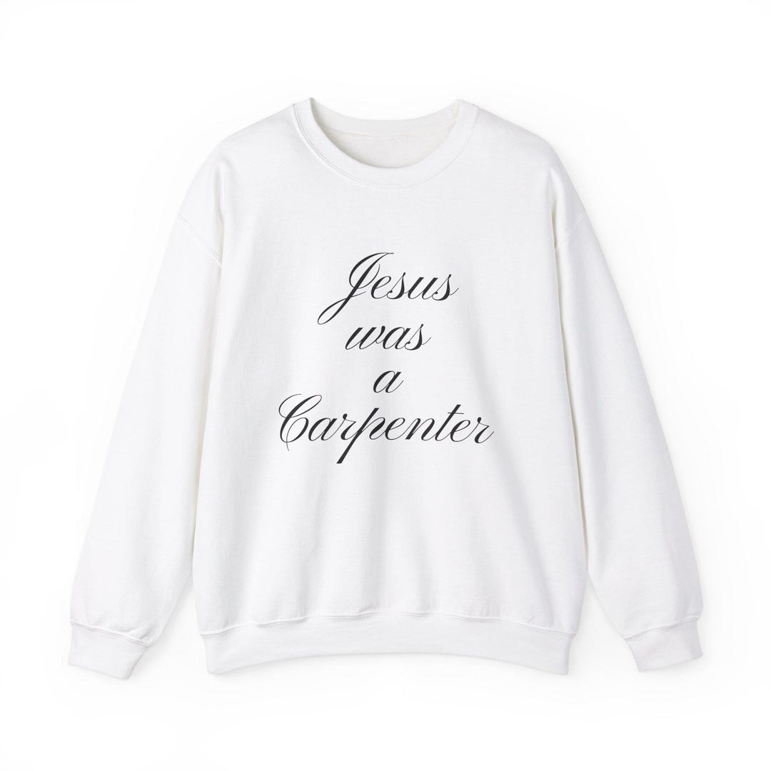 Jesus Was a Carpenter Sweatshirt, Gift, Sweatshirt, Crewneck Sweatshirt ...