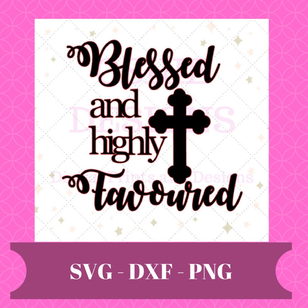 Blessed and Highly Favoured SVG File, Blessed Cut File, SVG File ...