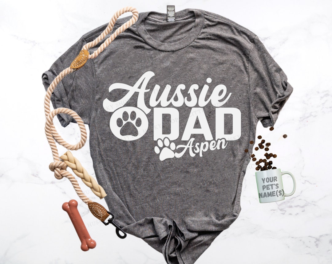 Aussie Dad Shirt Personalized With YOUR Dog's Name - Australian ...