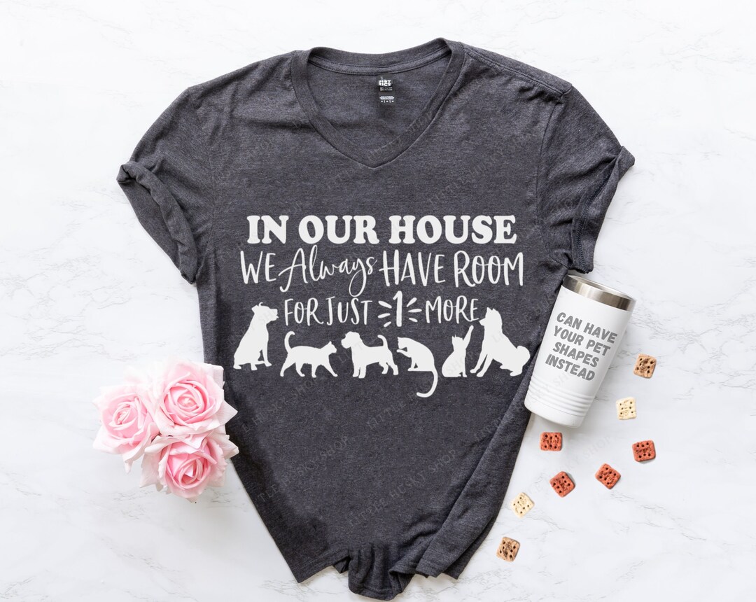 Funny Rescue Shirt - in Our House We Always Have Room for 1 More Shirt ...