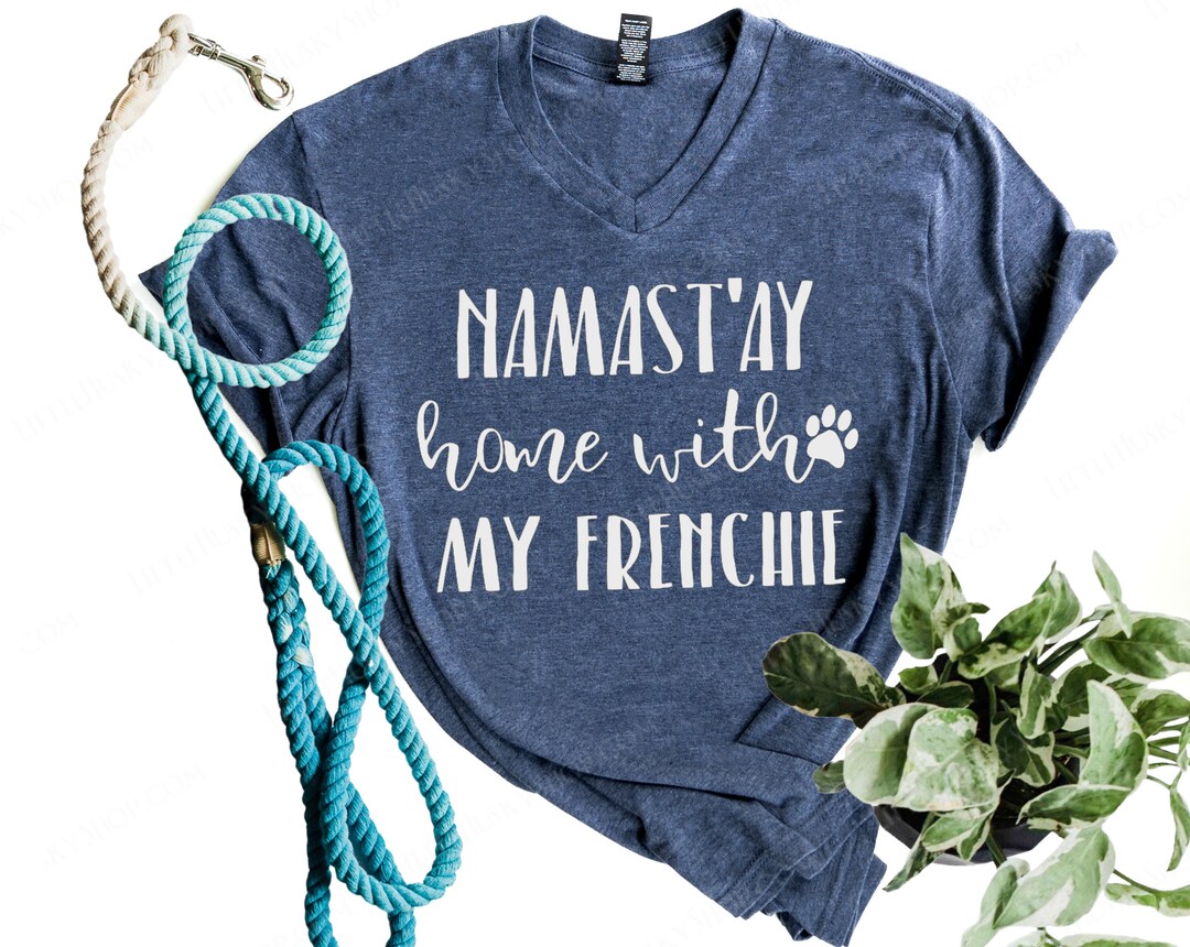 Namast'ay Home With My Frenchie Funny French Bulldog Shirt - Namaste ...