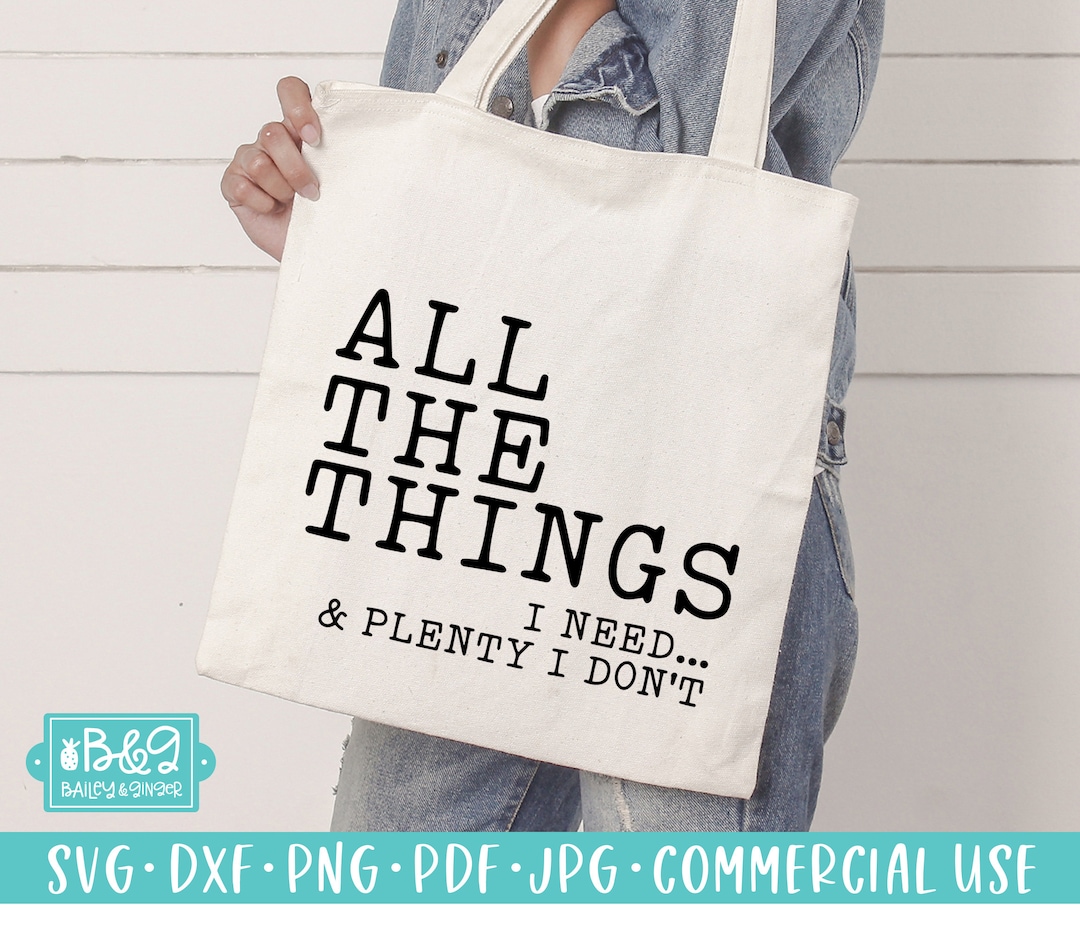 Sarcastic Tote Bag SVG - All the Things I Need and Plenty I Don't SVG ...