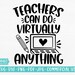Teachers Can Do Virtually Anything SVG File, Online Teacher Quote SVG ...