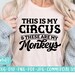 This is My Circus These Are My Monkeys Sarcastic SVG Cut File for ...