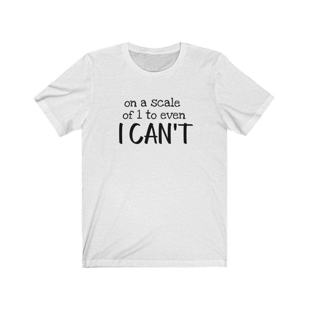On a Scale of One to Even, I Can't Funny Graphic Tee, Unisex Jersey ...