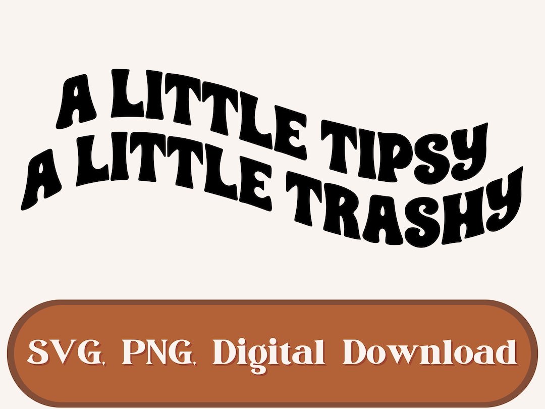 A Little Tipsy, A Little Trashy, SVG, PNG, Cut File for Cricut and ...