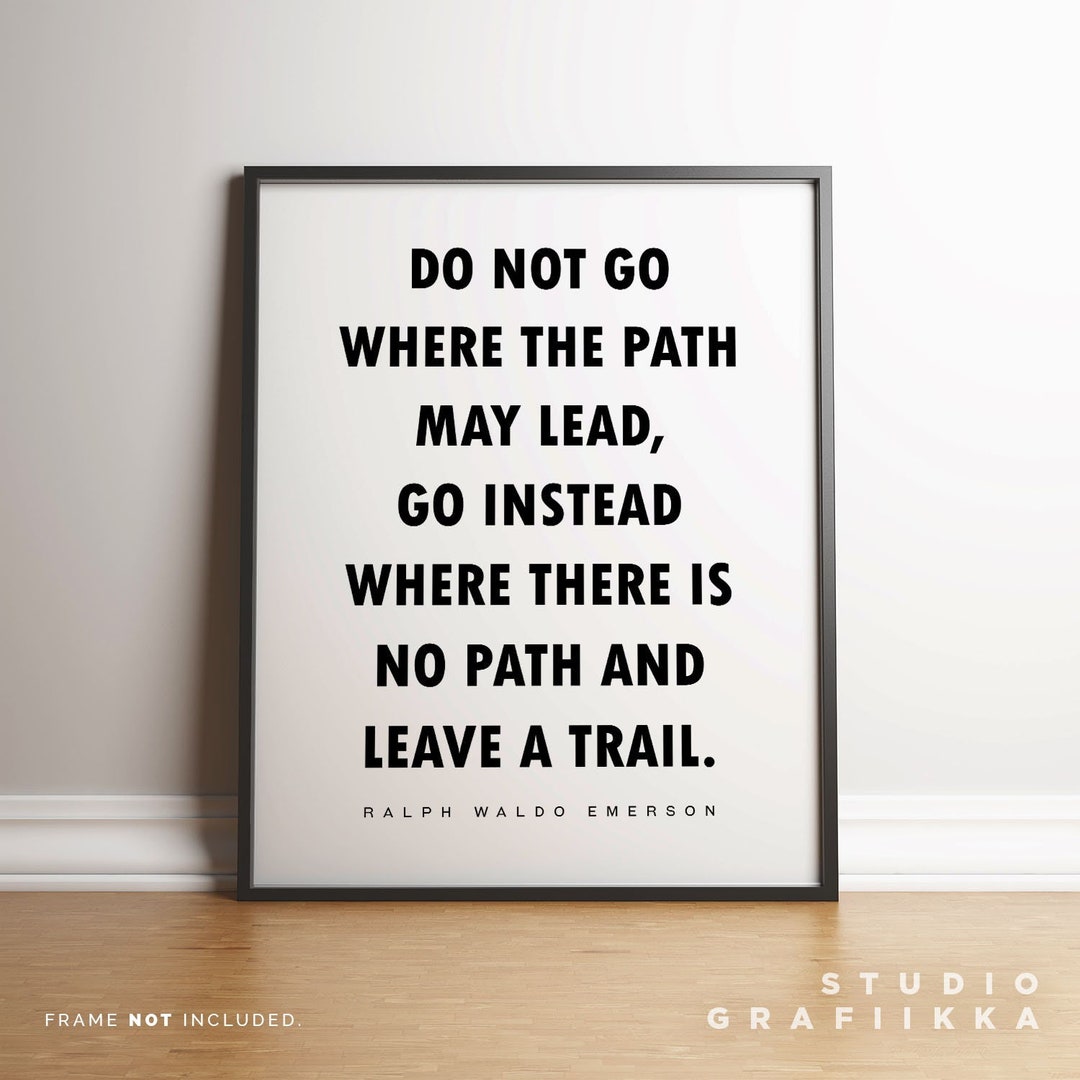 Do Not Go Where the Path May Lead - Ralph Waldo Emerson Quote Print ...