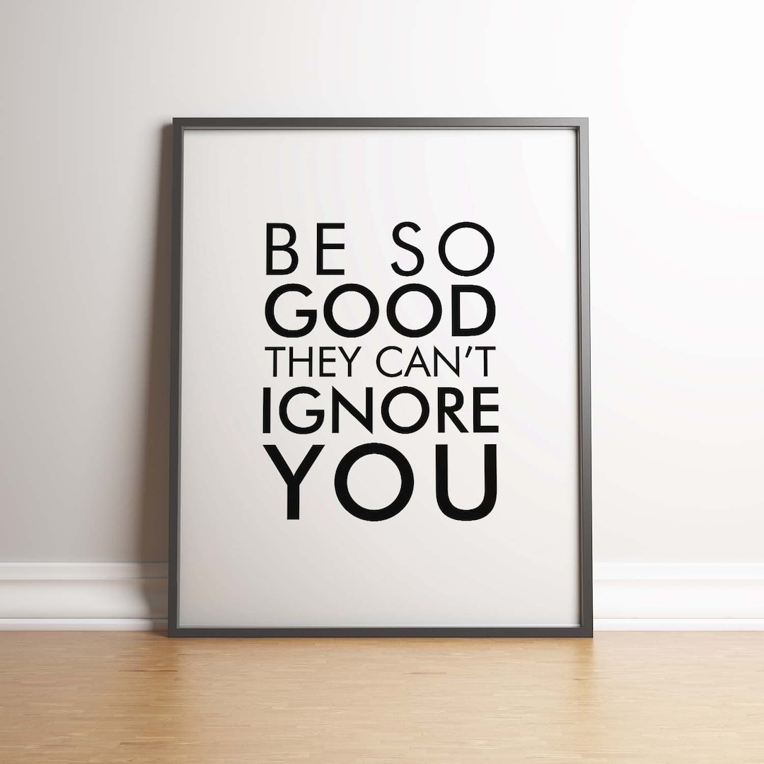 Be so Good They Can't Ignore You - Inspirational Quote Print - Quote ...
