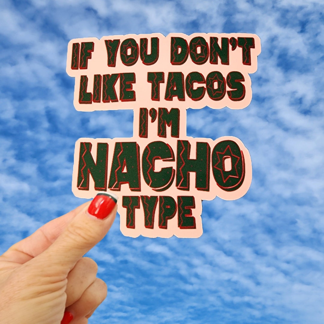 If You Dont Like Tacos Im Nacho Type Sticker, Nacho Sticker, Tacos ...