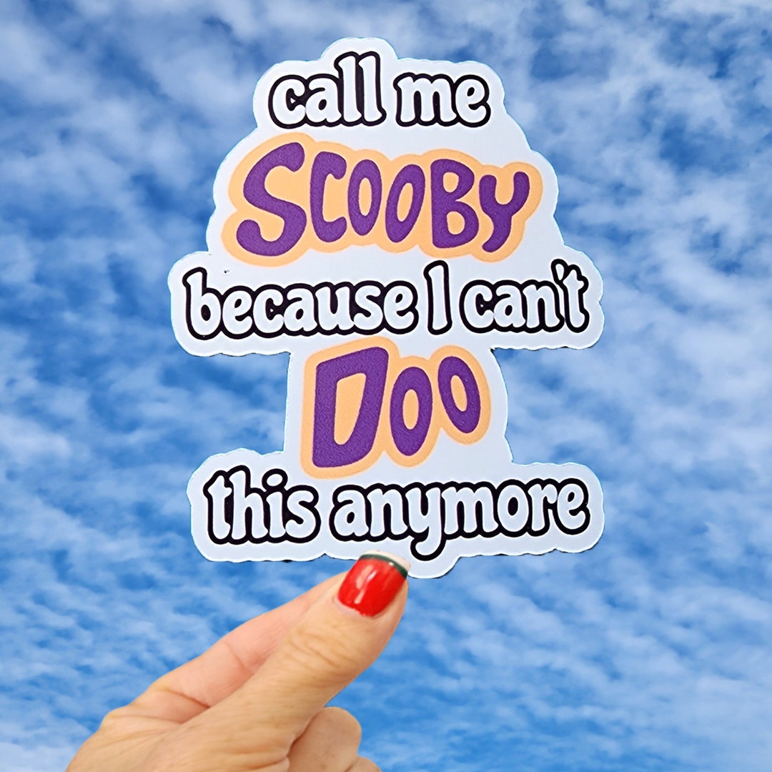 Call Me Scooby Because I Cant Doo This Anymore Sticker, Scooby Doo ...