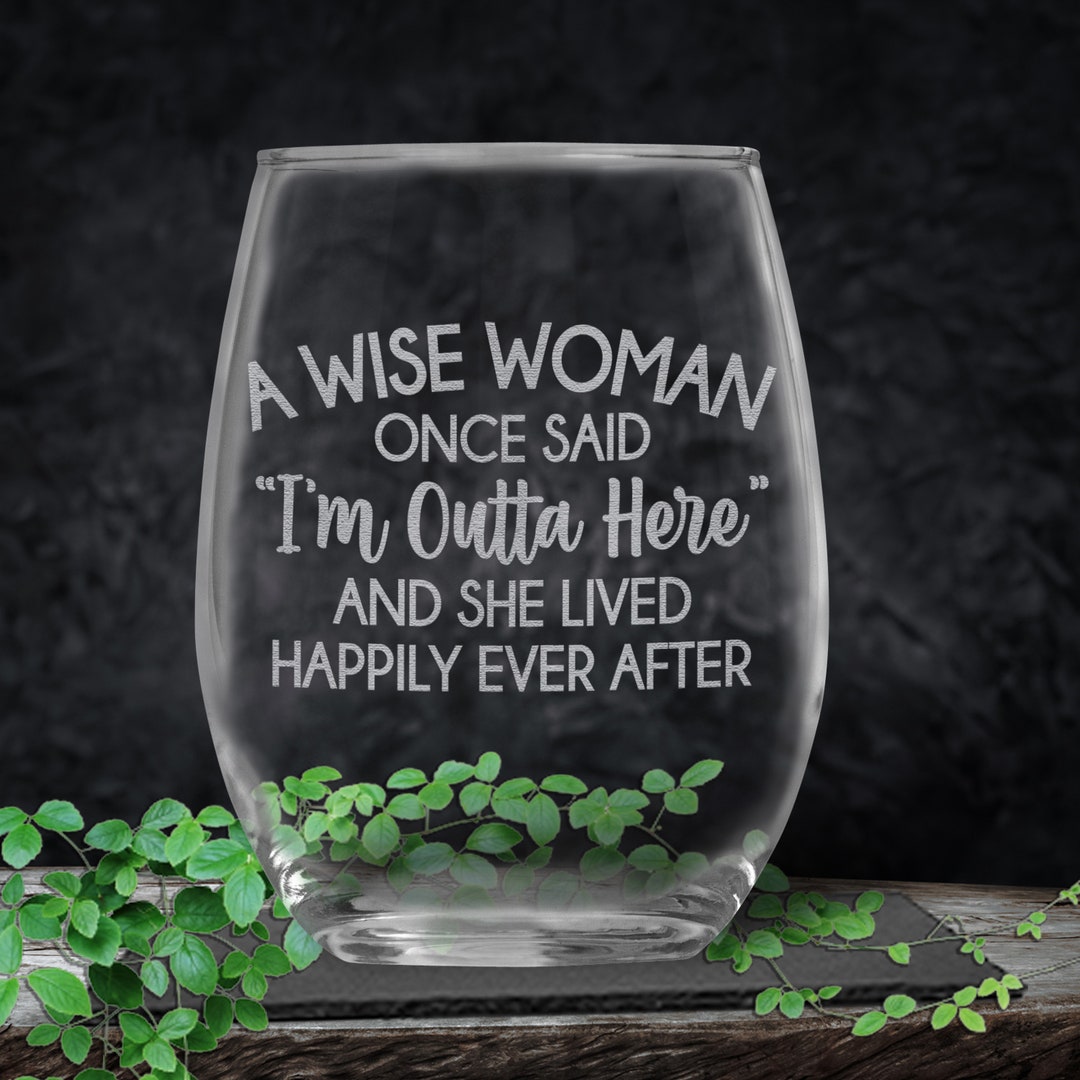 A Wise Woman Once Said i'm Outta Here Funny Engraved Stemless Wine ...