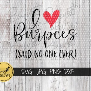Workout Svg, Burpee Svg, I Heart Burpees, I Love Burpees Said No One ...