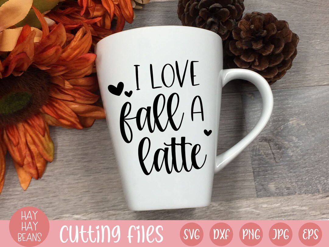I Love Fall a Latte Svg Fall Svg Fall Svg File I Love Fall Most of All ...