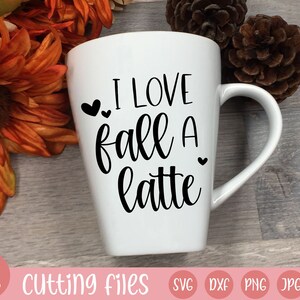 I Love Fall a Latte Svg Fall Svg Fall Svg File I Love Fall Most of All ...