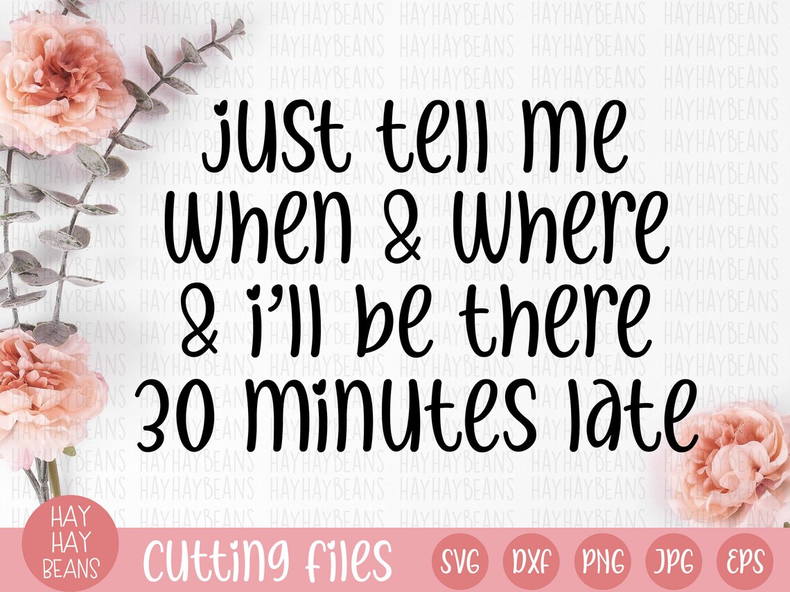 Just Tell Me When and Where and I'll Be There 30 Minutes Late Svg ...