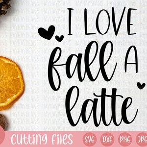 I Love Fall a Latte Svg Fall Svg Fall Svg File I Love Fall Most of All ...